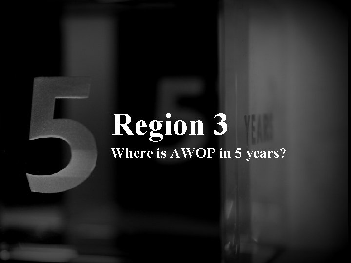 Region 3 Where is AWOP in 5 years