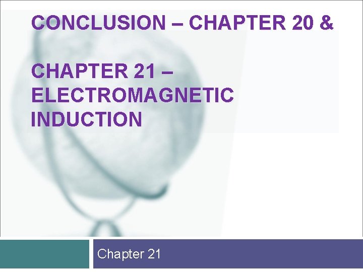 CONCLUSION CHAPTER 20 CHAPTER 21 ELECTROMAGNETIC INDUCTION Chapter