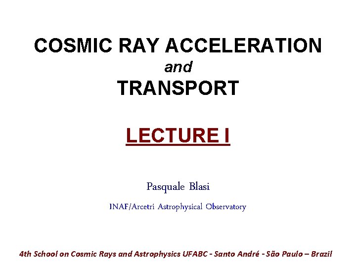 COSMIC RAY ACCELERATION and TRANSPORT LECTURE I Pasquale