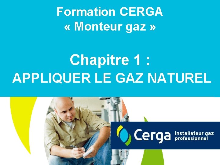 Formation CERGA Monteur gaz Chapitre 1 APPLIQUER LE
