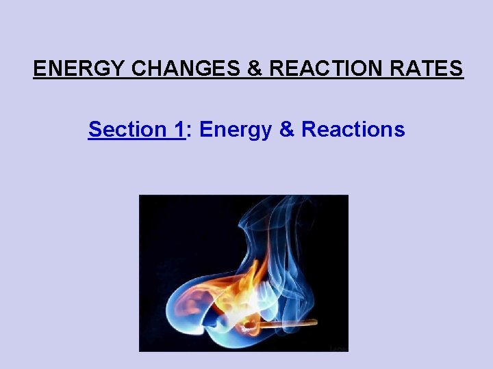 ENERGY CHANGES REACTION RATES Section 1 Energy Reactions