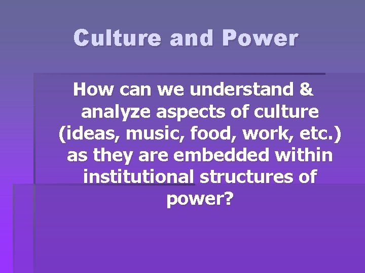 Culture and Power How can we understand analyze