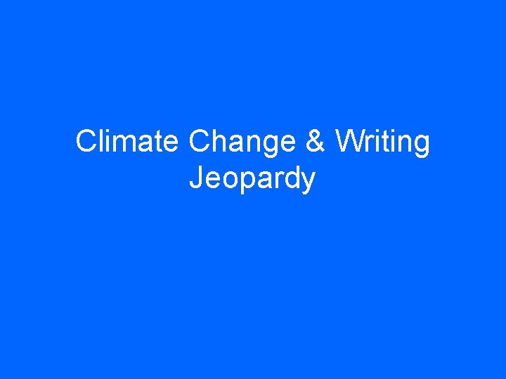 Climate Change Writing Jeopardy Earth and Atmosphere Parts