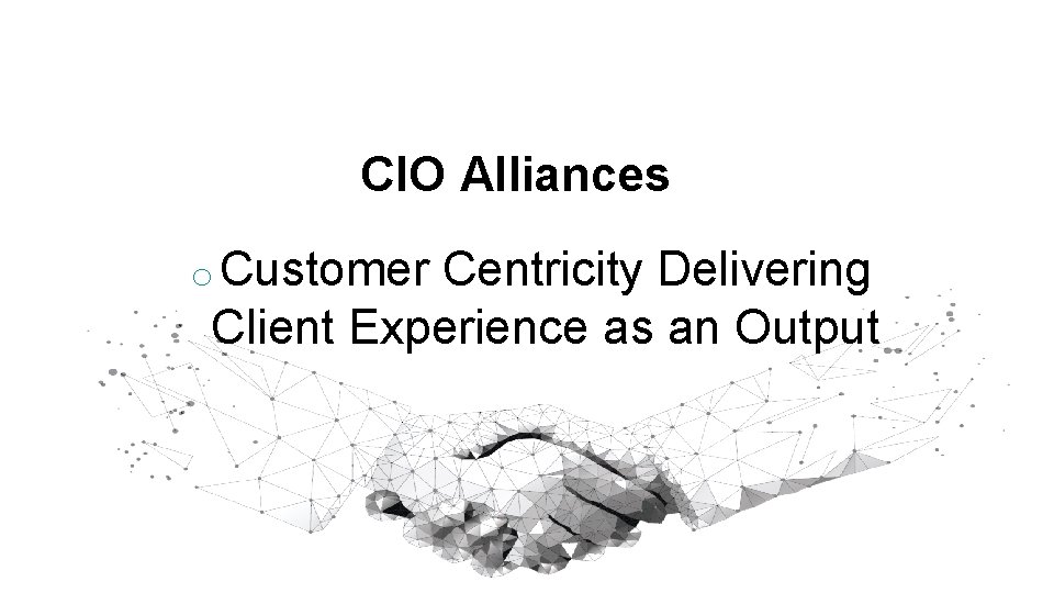 OUR CLIENT PROMISE CIO Alliances o Customer Centricity