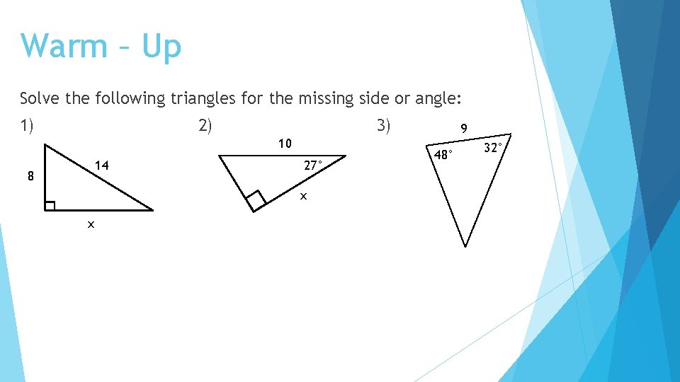 Warm Up Solve the following triangles for the