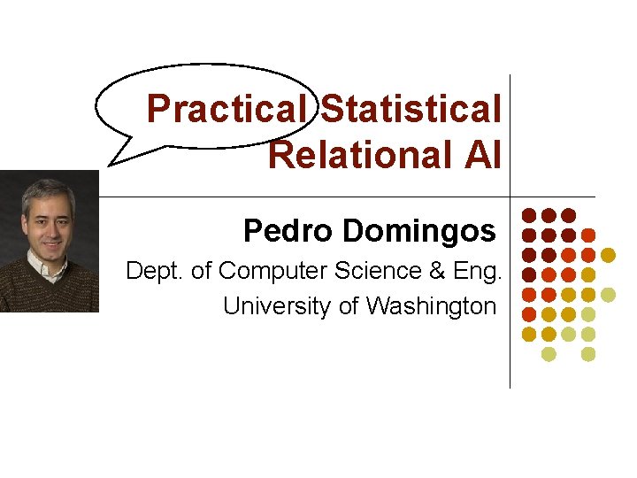 Practical Statistical Relational AI Pedro Domingos Dept of