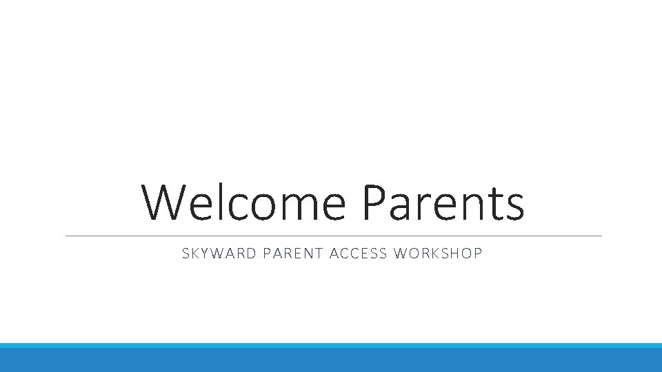 Welcome Parents SKYWARD PARENT ACCESS WORKSHOP Todays Agenda
