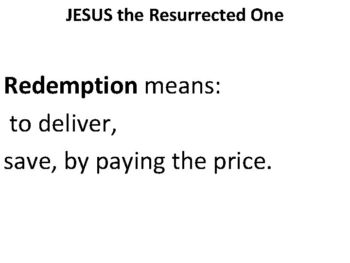 JESUS the Resurrected One Today we will look