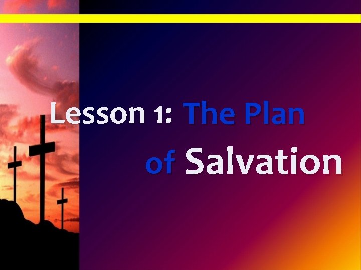 Lesson 1 The Plan of Salvation Lesson 1