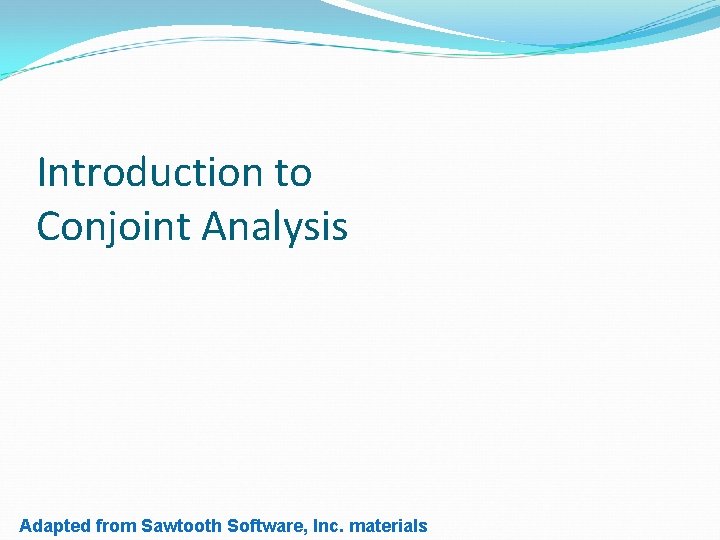 Introduction to Conjoint Analysis Adapted from Sawtooth Software