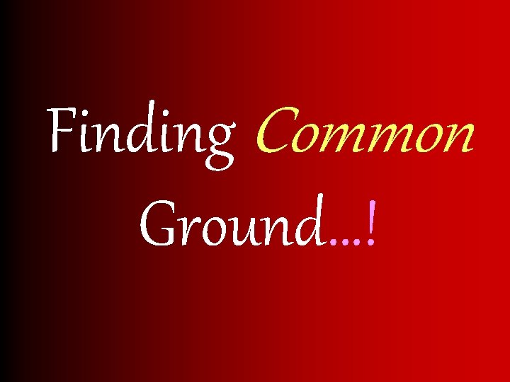 Finding Common Ground 19 This means I am