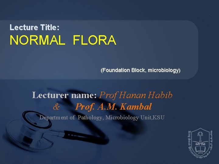 Lecture Title NORMAL FLORA Foundation Block microbiology Lecturer
