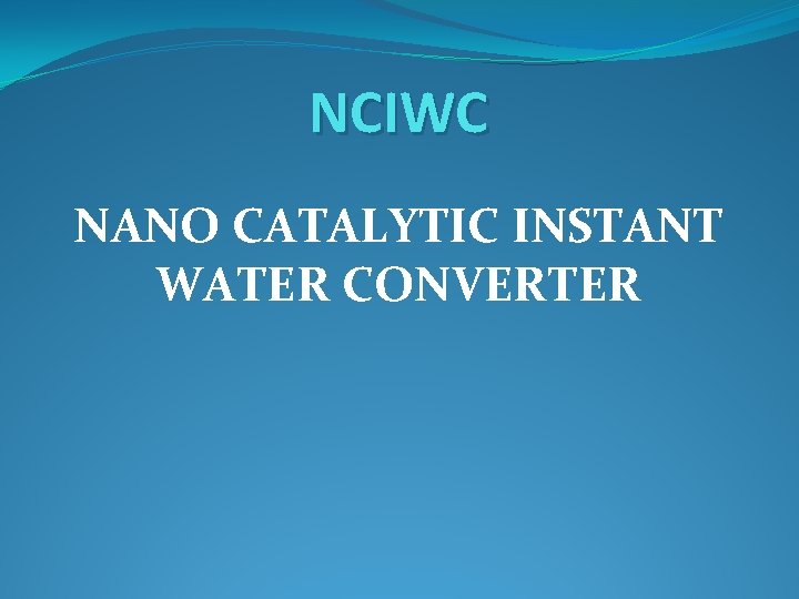 NCIWC NANO CATALYTIC INSTANT WATER CONVERTER NCIWC Our