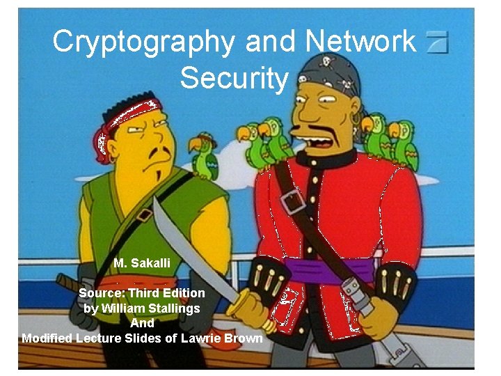 Cryptography and Network Security M Sakalli Source Third