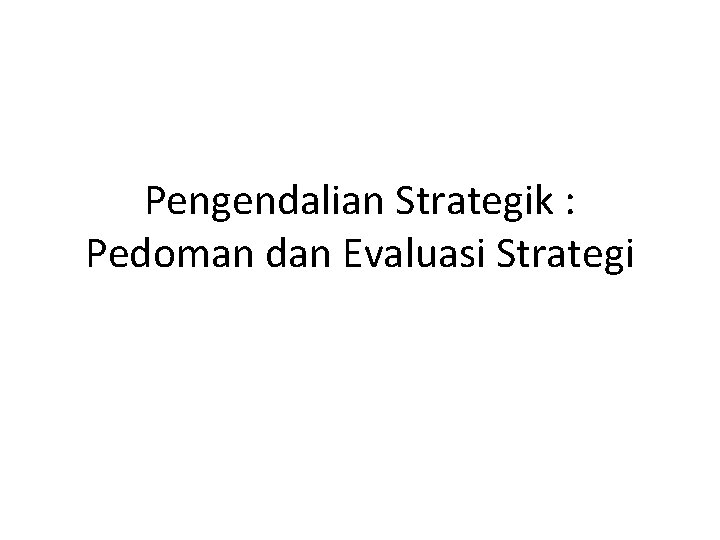 Pengendalian Strategik Pedoman dan Evaluasi Strategi Pengendalian Strategik