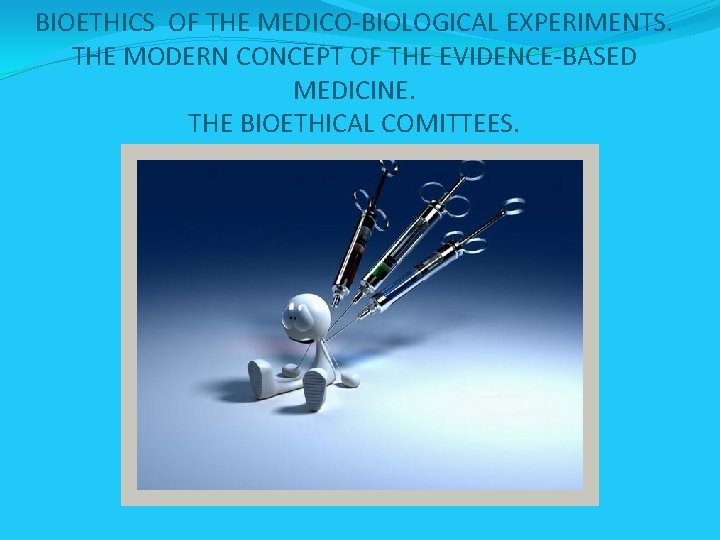 BIOETHICS OF THE MEDICOBIOLOGICAL EXPERIMENTS THE MODERN CONCEPT