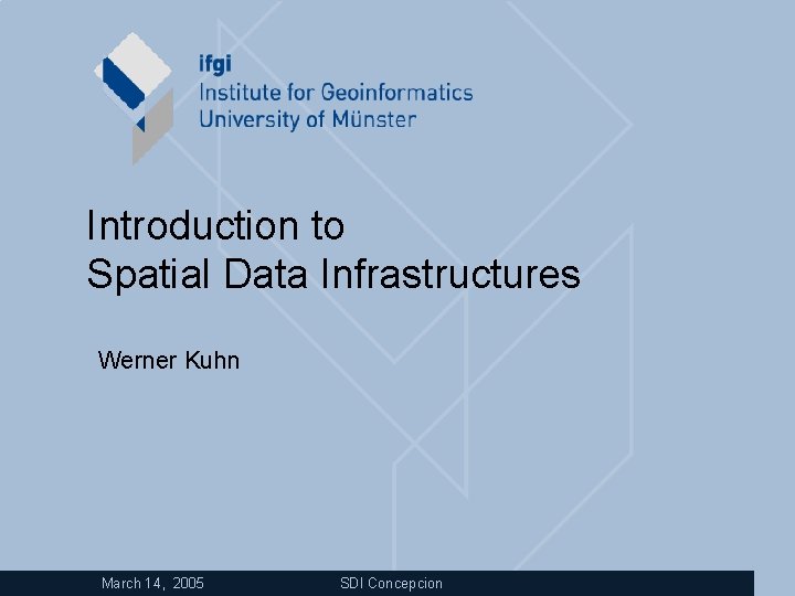 Introduction to Spatial Data Infrastructures Werner Kuhn March