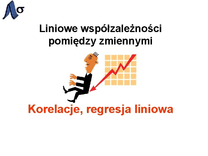 Liniowe wspzalenoci pomidzy zmiennymi Korelacje regresja liniowa KORELACJA