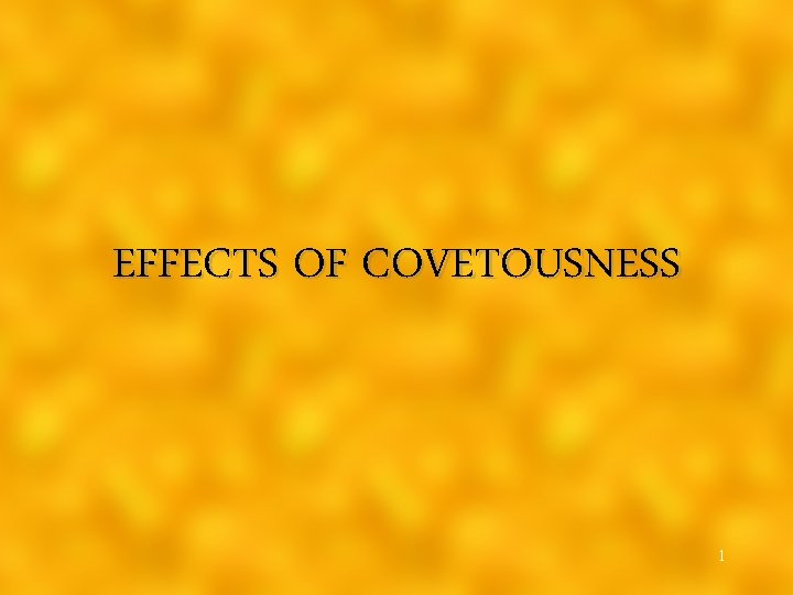 EFFECTS OF COVETOUSNESS 1 What Is Covetousness Covet