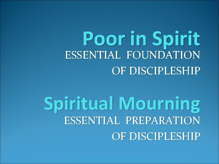 Poor in Spirit ESSENTIAL FOUNDATION OF DISCIPLESHIP Spiritual