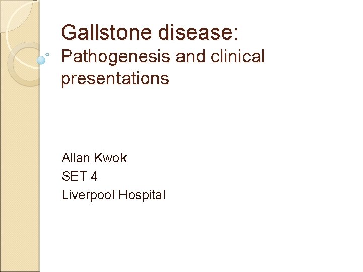 Gallstone disease Pathogenesis and clinical presentations Allan Kwok