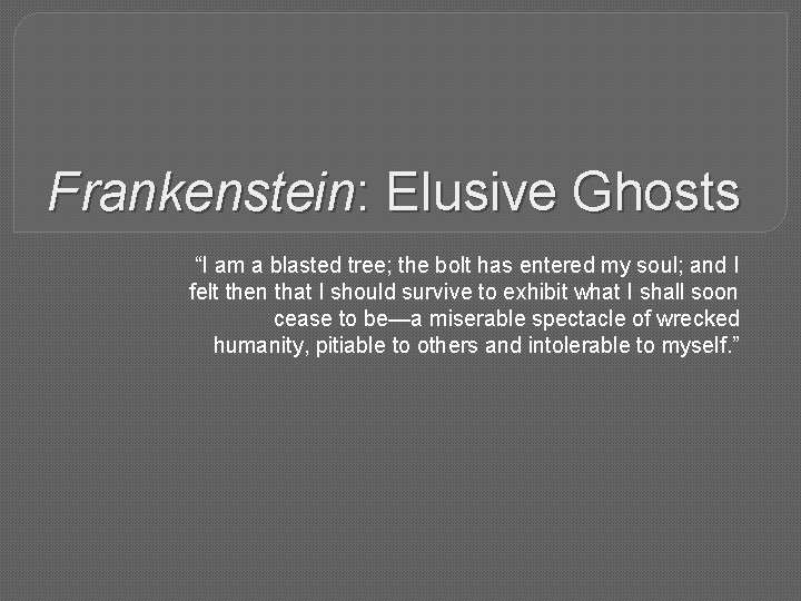 Frankenstein Elusive Ghosts I am a blasted tree
