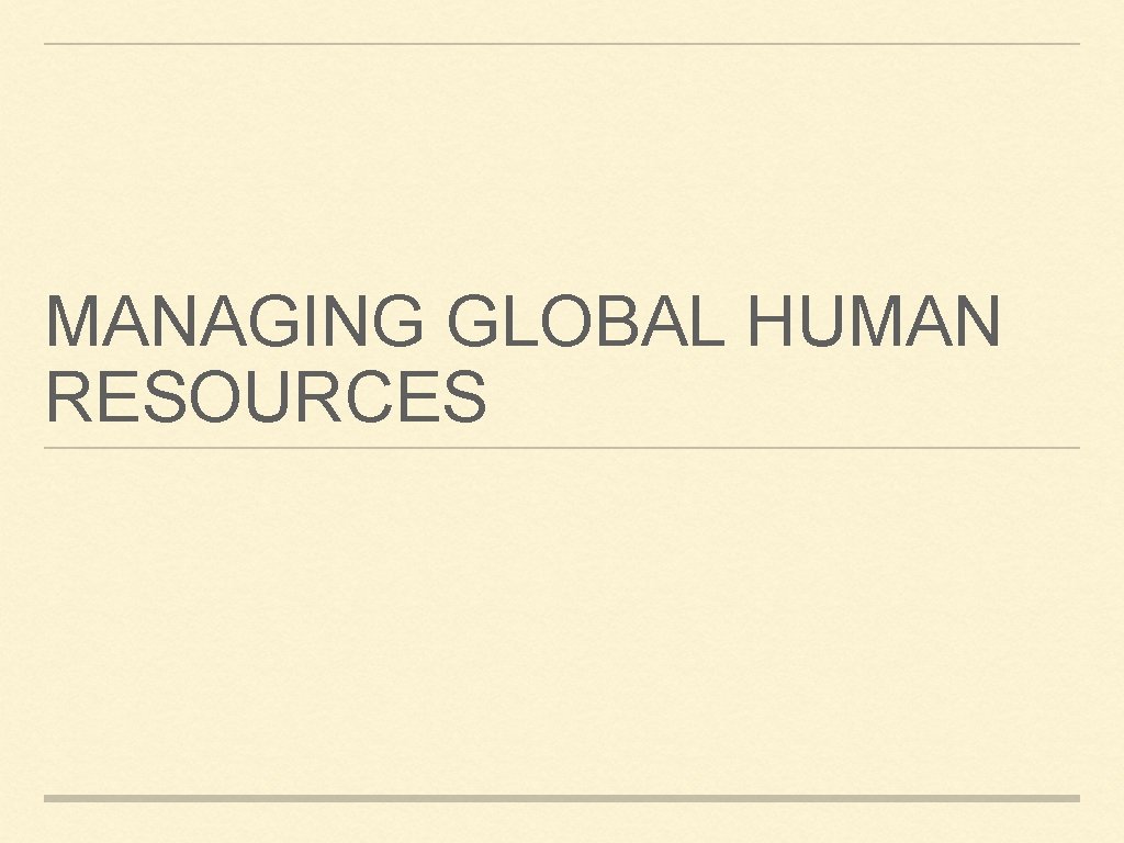 MANAGING GLOBAL HUMAN RESOURCES HR AND THE GLOBAL