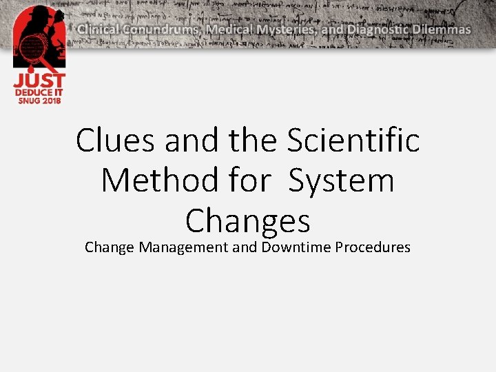 Clues and the Scientific Method for System Changes