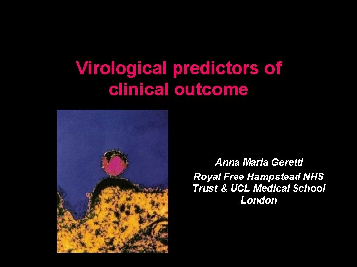 Virological predictors of clinical outcome Anna Maria Geretti