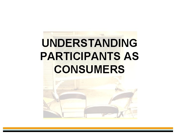 UNDERSTANDING PARTICIPANTS AS CONSUMERS Why Do We Participate