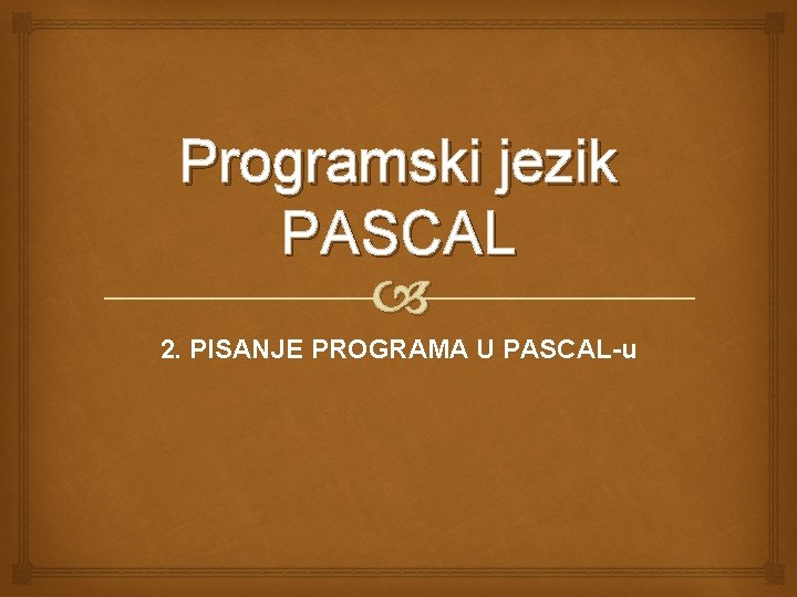 Programski jezik PASCAL 2 PISANJE PROGRAMA U PASCALu