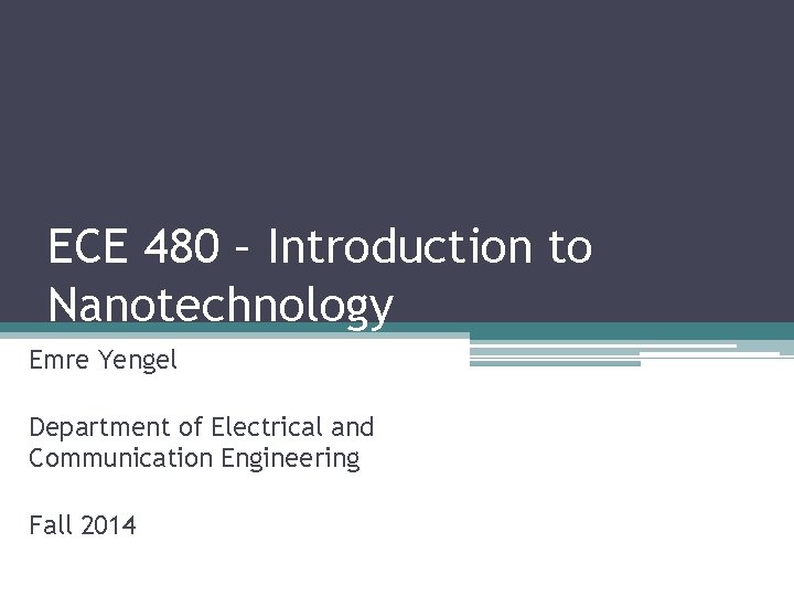ECE 480 Introduction to Nanotechnology Emre Yengel Department