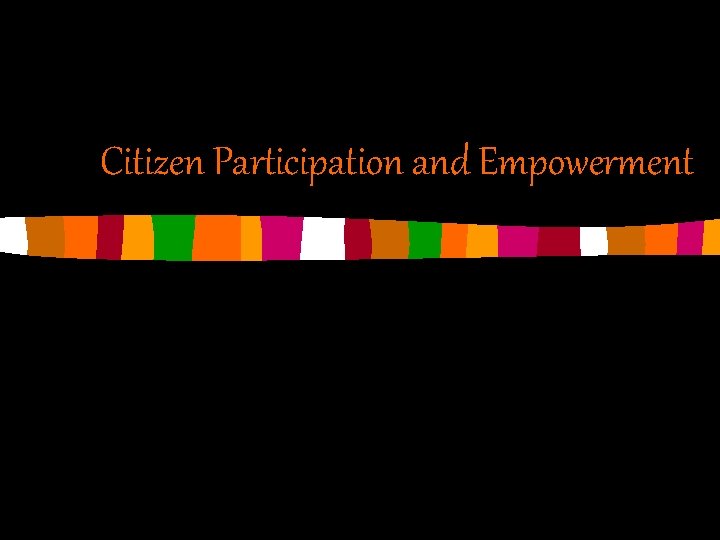 Citizen Participation and Empowerment Chapter Overview n Definition
