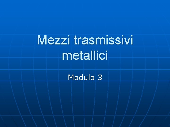 Mezzi trasmissivi metallici Modulo 3 Classificazione dei mezzi