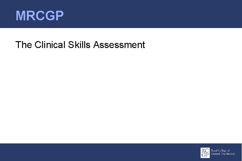 MRCGP The Clinical Skills Assessment Purpose of the