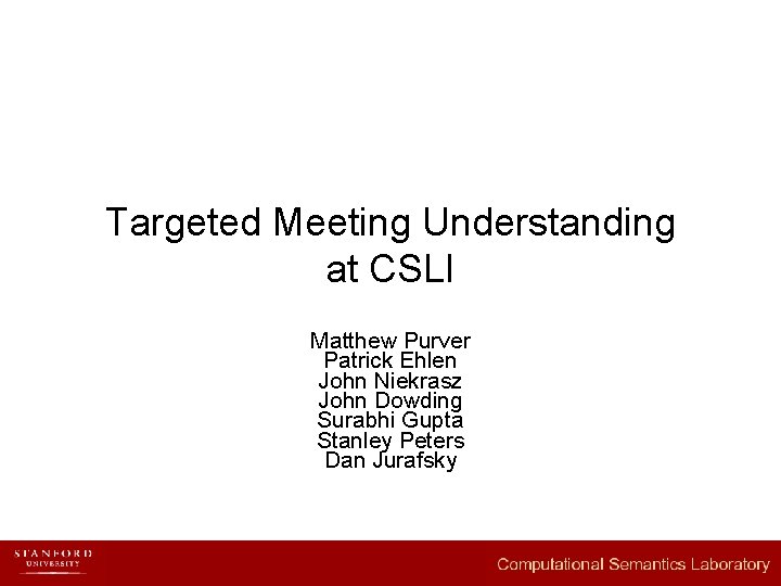 Targeted Meeting Understanding at CSLI Matthew Purver Patrick