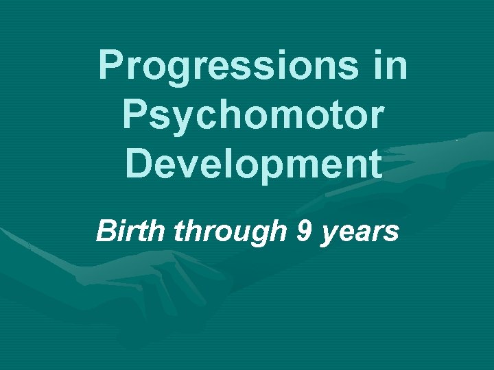 Progressions in Psychomotor Development Birth through 9 years