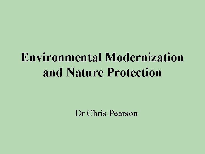Environmental Modernization and Nature Protection Dr Chris Pearson