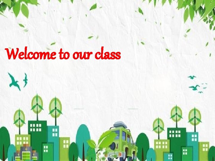 Welcome to our class Watch the following video