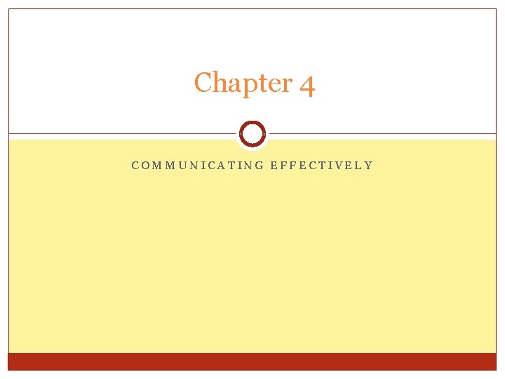 Chapter 4 COMMUNICATING EFFECTIVELY Communication to me is