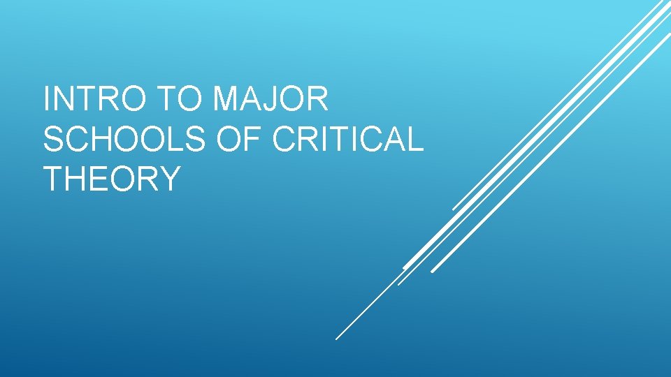 INTRO TO MAJOR SCHOOLS OF CRITICAL THEORY WHAT
