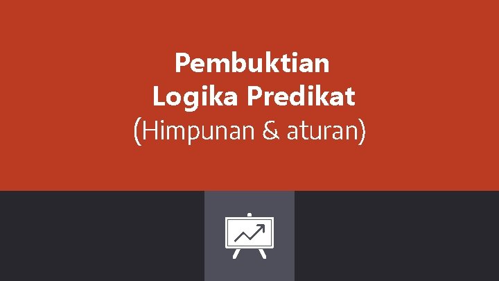 Pembuktian Logika Predikat Himpunan aturan Ilustrasi Setiap manusia