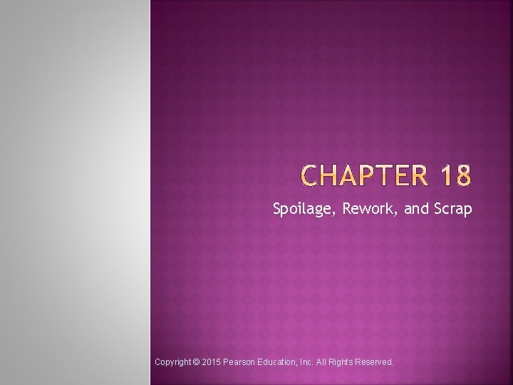 Spoilage Rework and Scrap Copyright 2015 Pearson Education