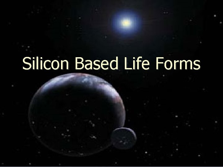 Silicon Based Life Forms Life on Earth Chemistry