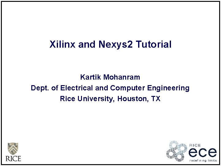 Xilinx and Nexys 2 Tutorial Kartik Mohanram Dept
