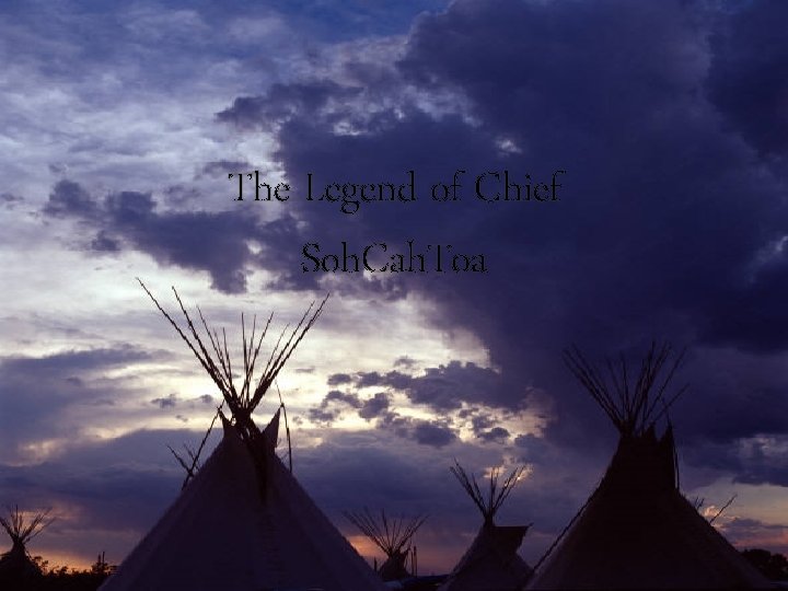 The Legend of Chief Soh Cah Toa A