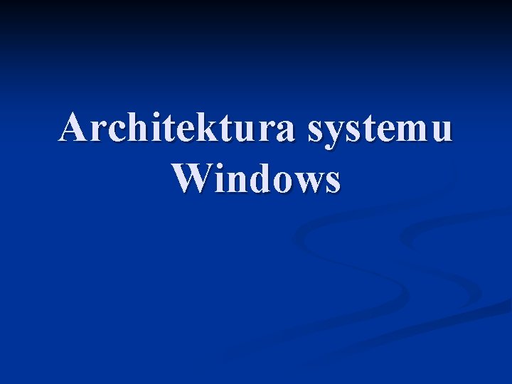 Architektura systemu Windows Architektura systemu Windows Uruchamianie ...
