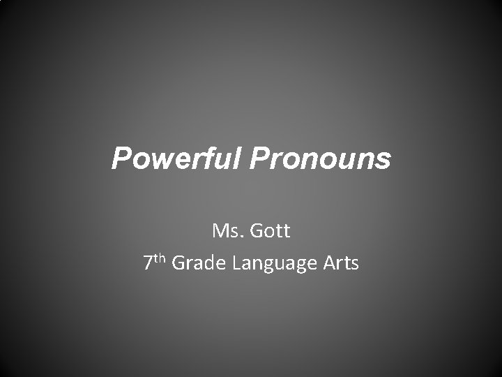 Powerful Pronouns Ms Gott 7 th Grade Language