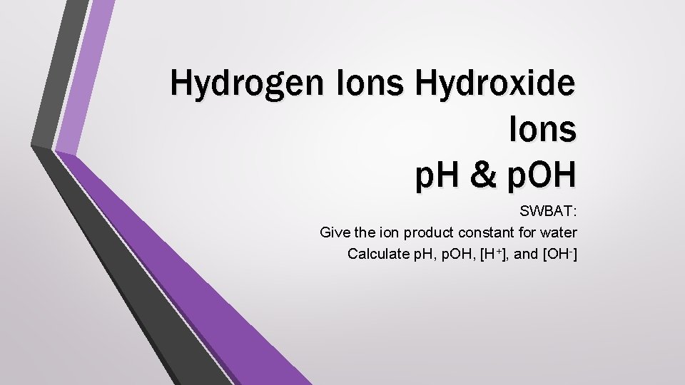 Hydrogen Ions Hydroxide Ions p H p OH
