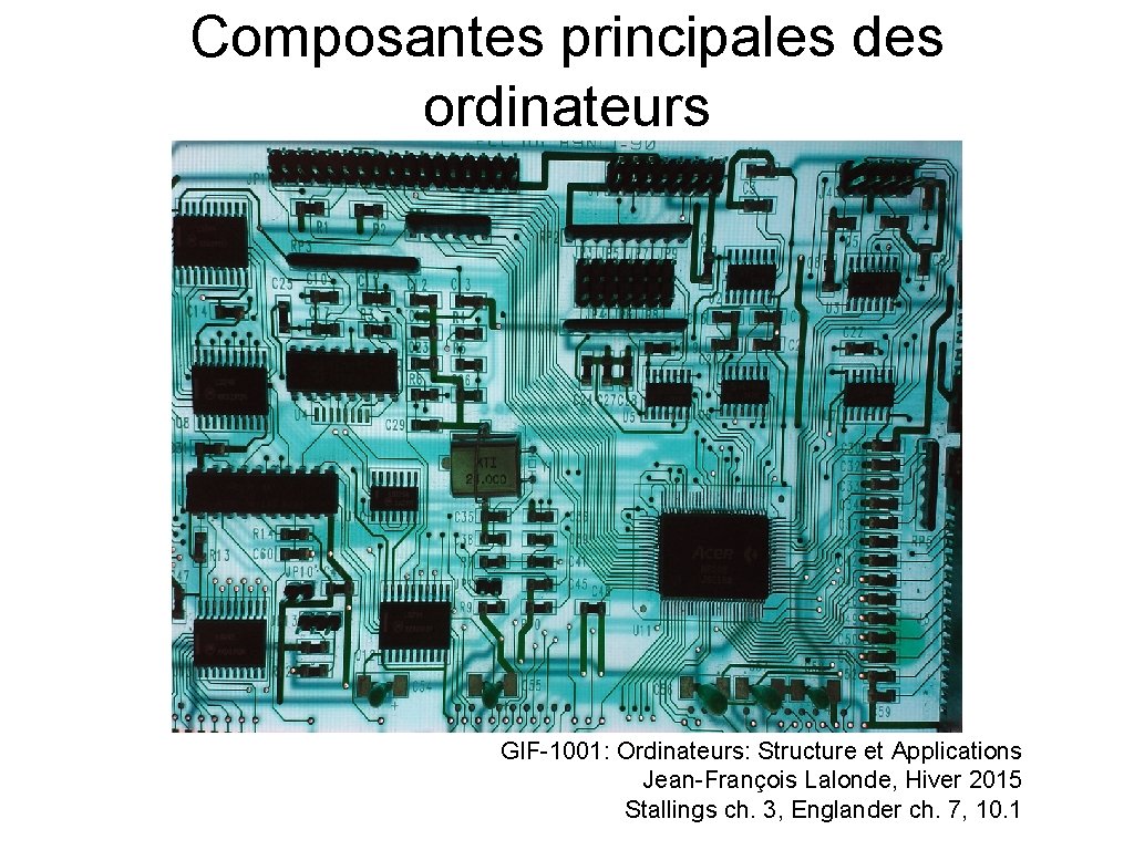 Composantes principales des ordinateurs GIF1001 Ordinateurs Structure et